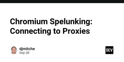 chromium spelunking connecting to proxies r devto