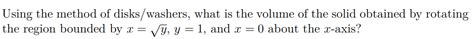 Solved Using The Method Of Disks Washers What Is The Volume Chegg