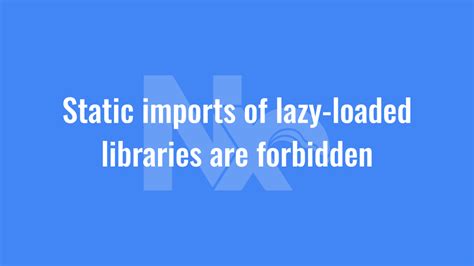 Static Imports Of Lazy Loaded Libraries Are Forbidden By Thomas