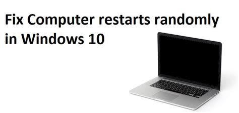 Computer Restarts Randomly On Windows 10 Solved Techcult