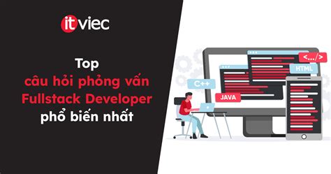 Top 35 Câu Hỏi Phỏng Vấn Fullstack Developer Phổ Biến Itviec Blog