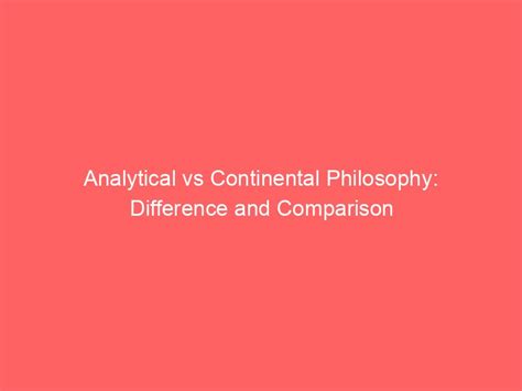 Analytical Vs Continental Philosophy Difference And Comparison