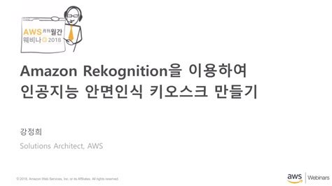 Amazon Rekognition을 이용하여 인공지능 안면 인식 키오스크 만들기 강정희 Aws 솔루션즈 아키텍트