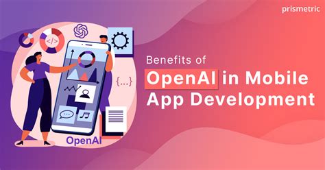 advantages of openai integrating in mobile app development prismetric