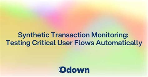 Odown Blog Synthetic Transaction Monitoring Testing Critical User Flows Automatically