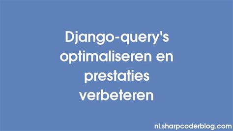 django query s optimaliseren en prestaties verbeteren sharp coder blog