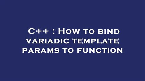 C How To Bind Variadic Template Params To Function Youtube
