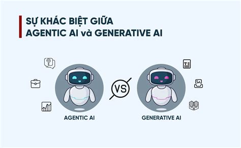 Agentic Ai Vs Generative Ai Những điểm Khác Biệt Chính