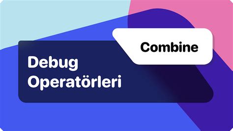 Combine Debug Operatörleri Yayın Akışındaki Hataların çözümünü By