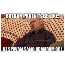 Every Balkan Parent I Am Not Sleeping Just Resting My Eyes R