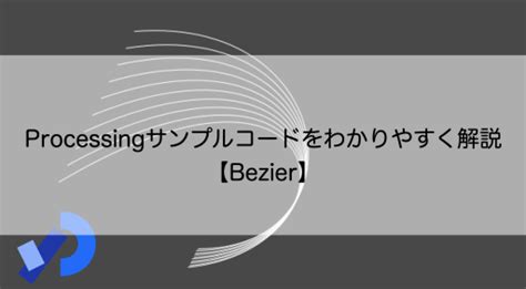 Processingサンプルコードをわかりやすく解説【bezier】 Enjoy Engine