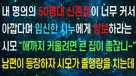 실제 이야기 내 이름으로 된 50평대 신혼 집이 너무 넓어서 아깝다고 하며 임신한 시누에게 양보하라는 시어머니 그때 남편이 나타나 충격적인 비밀을 드러낸다 Youtube