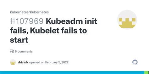 Kubeadm Init Fails Kubelet Fails To Start · Issue 107969 · Kubernetes