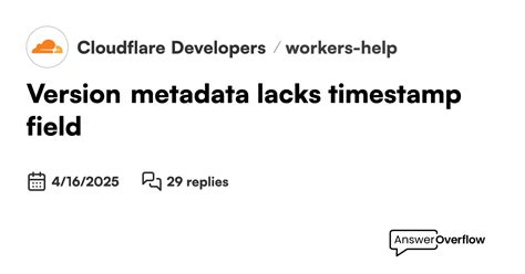 Version Metadata Lacks Timestamp Field Cloudflare Developers