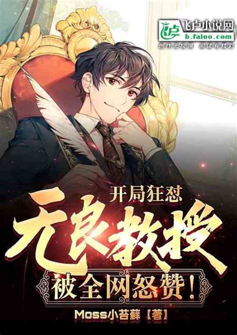 开局狂怼无良教授，被全网怒赞！moss小苔藓小说全本小说下载飞卢小说网