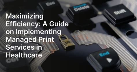 Maximizing Efficiency A Guide On Implementing Managed Print Services In Healthcare