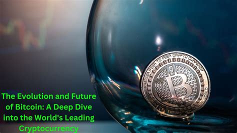 The Evolution And Future Of Bitcoin A Deep Dive Into The Worlds