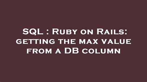 Sql Ruby On Rails Getting The Max Value From A Db Column Youtube
