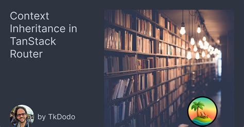 Context Inheritance In Tanstack Router Tkdodos Blog