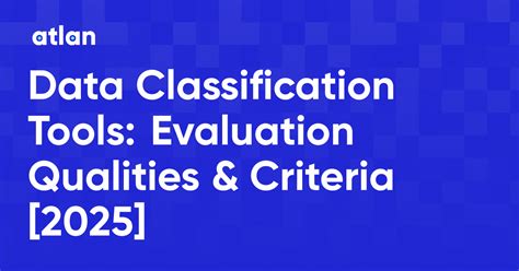 Data Classification Tools Evaluation Qualities And Criteria 2025