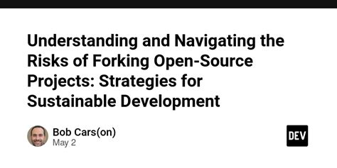 Understanding And Navigating The Risks Of Forking Open Source Projects Strategies For