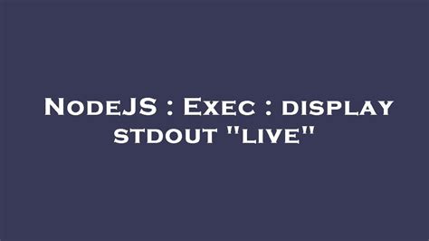 Nodejs Exec Display Stdout Live Youtube