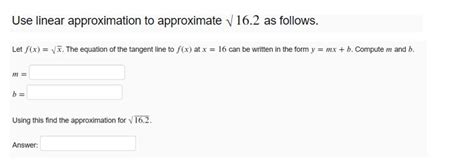Solved Use Linear Approximation To Approximate 162 As