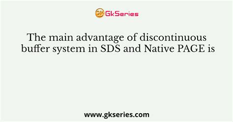 The Main Advantage Of Discontinuous Buffer System In Sds And Native Page Is
