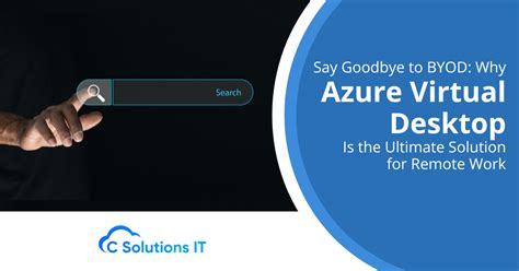 Say Goodbye To Byod Why Azure Virtual Desktop Is The Ultimate Solution For Remote Work C