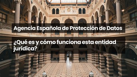 Agencia Española De Protección De Datos ¿qué Es Y Cómo Funciona Esta