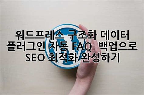 워드프레스 구조화 데이터 플러그인 자동 Faq And 백업으로 Seo 최적화 완성하기 🚀