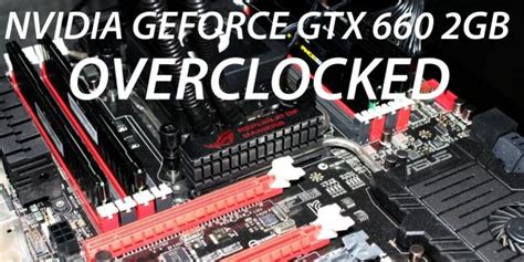NVIDIA GEFORCE GTX 660 2GB Video Card Overclocked Performance