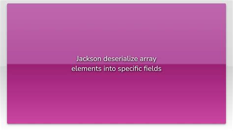 Jackson Deserialize Array Elements Into Specific Fields Youtube