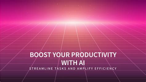 Boosting Productivity With Ai Streamlining Tasks And Amplifying Efficiency