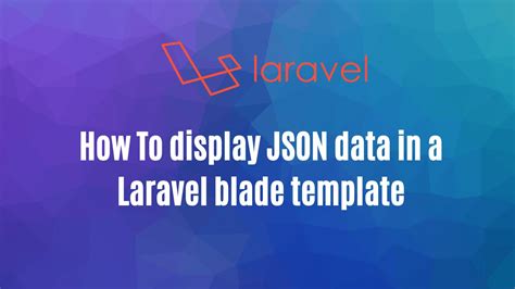 How To Display Json Data In A Laravel Blade Template