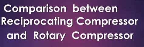 Comparison Between Reciprocating Compressor And Rotary Compressor