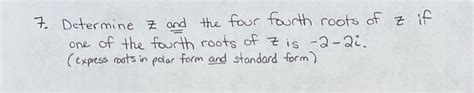 Solved 7 Determine Z And The Four Fourth Roots Of Z If One