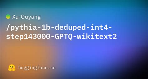 Xu Ouyang Pythia B Deduped Int Step GPTQ Wikitext Hugging Face