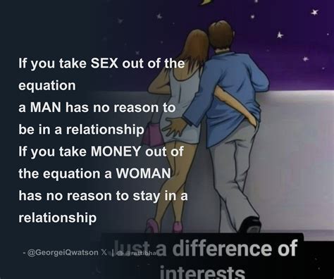 If You Take Sex Out Of The Equation A Man Has No Reason To Be In A Relationship If You Take