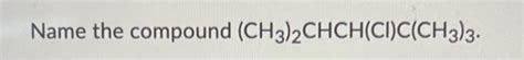 Solved Name The Compound CH3 2CHCH Cl C CH3 3 Chegg Com