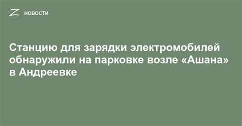 Зеленоград Новости Станцию для зарядки электромобилей обнаружили на парковке возле «Ашана в