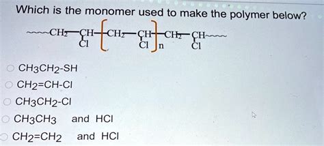 Solved Which Is The Monomer Used To Make The Polymer Below Chz Ch Lchz Ch Ch Ch Ci Ch3ch2 Sh