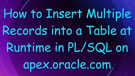How To Insert Multiple Records Into A Table At Runtime In Plsql On