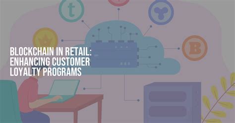 Blockchain In Retail Enhancing Customer Loyalty Programs