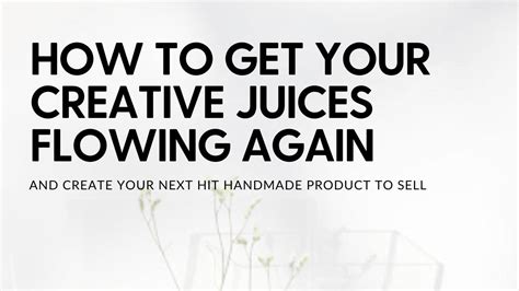 How To Get Your Creative Juices Flowing Again