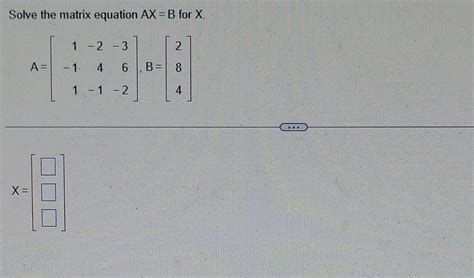Solved Solve The Matrix Equation AX B For X Chegg Com