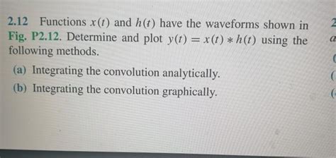 solved 2 2 a 2 12 functions x t and h t have the waveforms