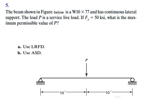 SOLVED 5 The Beam Shown In Figure Below Is A W10 X 77 And Has Continuous Lateral Support The