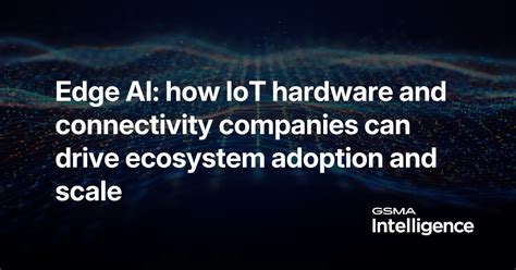 Edge Ai How Iot Hardware And Connectivity Companies Can Drive