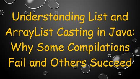 Understanding List And Arraylist Casting In Java Why Some Compilations Fail And Others Succeed